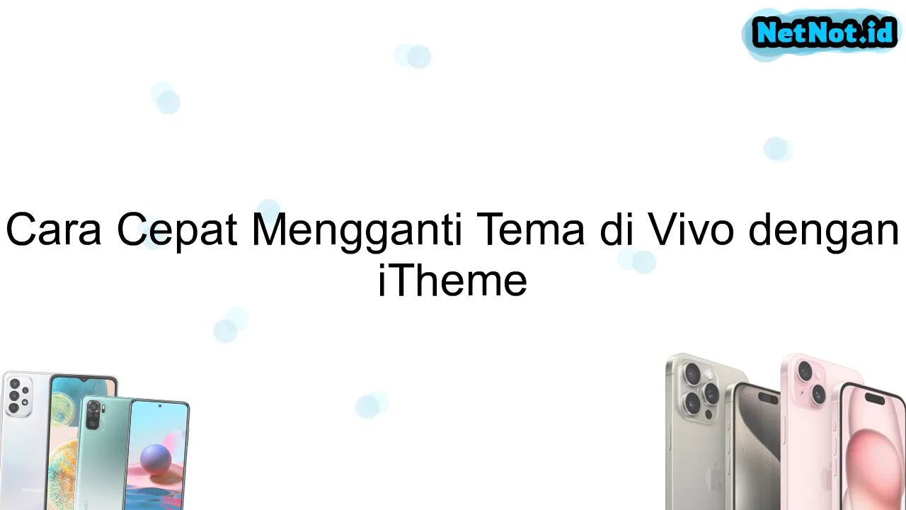 Cara Cepat Mengganti Tema di Vivo dengan iTheme