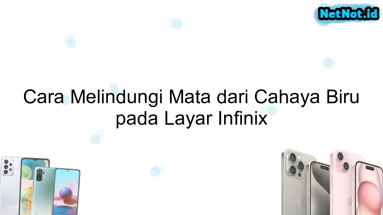 Cara Melindungi Mata dari Cahaya Biru pada Layar Infinix