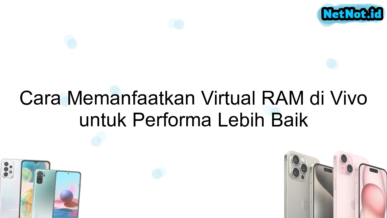 Cara Memanfaatkan Virtual RAM di Vivo untuk Performa Lebih Baik