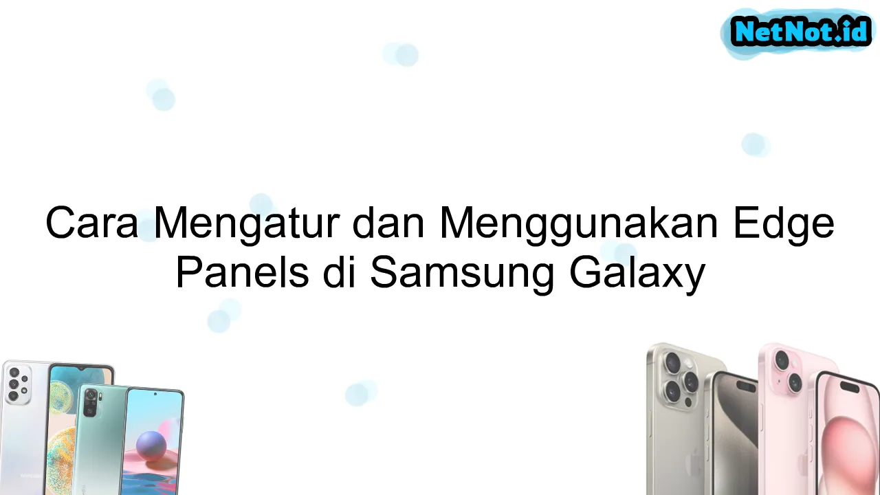 Cara Mengatur dan Menggunakan Edge Panels di Samsung Galaxy Cara Mengatur dan Menggunakan Edge Panels di Samsung Galaxy