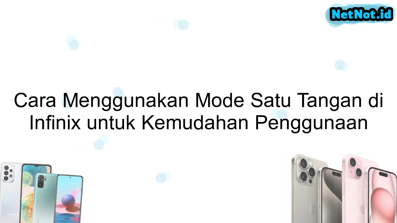 Cara Menggunakan Mode Satu Tangan di Infinix untuk Kemudahan Penggunaan