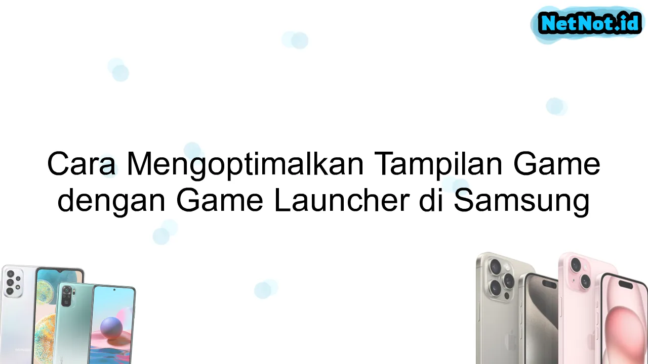 Cara Mengoptimalkan Tampilan Game dengan Game Launcher di Samsung