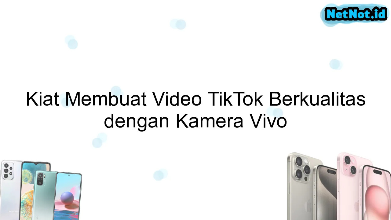 Kiat Membuat Video TikTok Berkualitas dengan Kamera Vivo