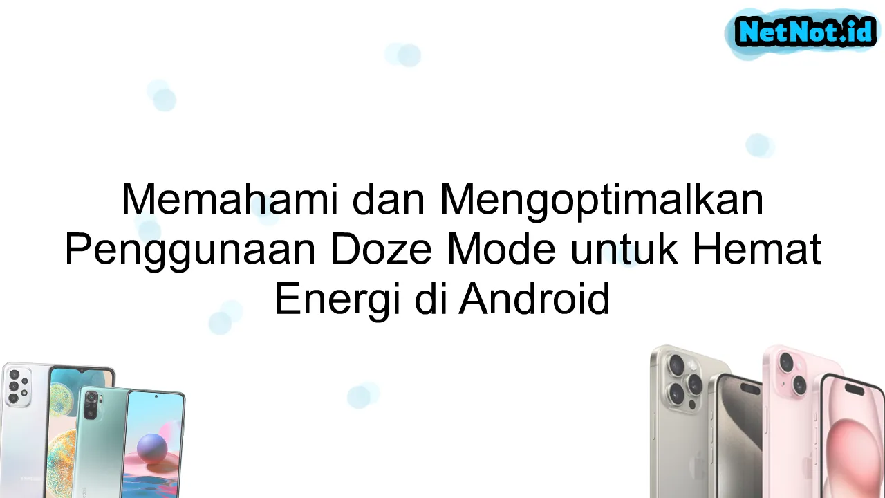 Memahami dan Mengoptimalkan Penggunaan Doze Mode untuk Hemat Energi di Android