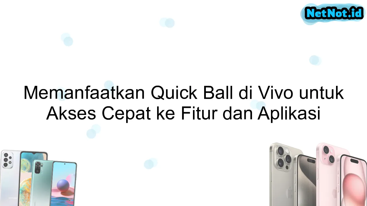 Memanfaatkan Quick Ball di Vivo untuk Akses Cepat ke Fitur dan Aplikasi