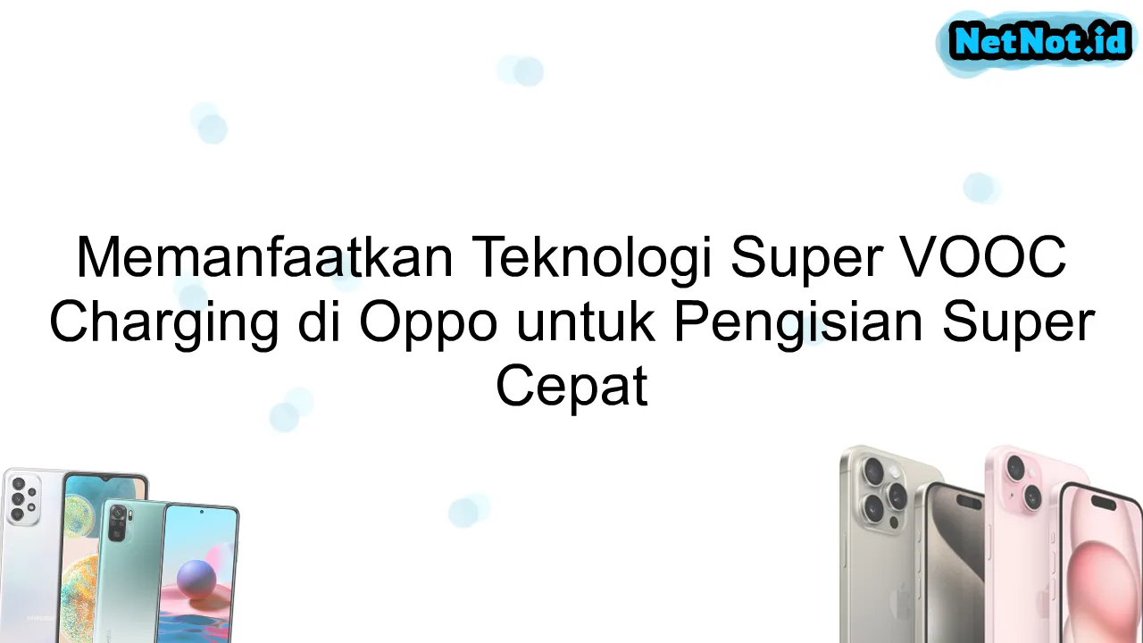 Memanfaatkan Teknologi Super VOOC Charging di Oppo untuk Pengisian ...