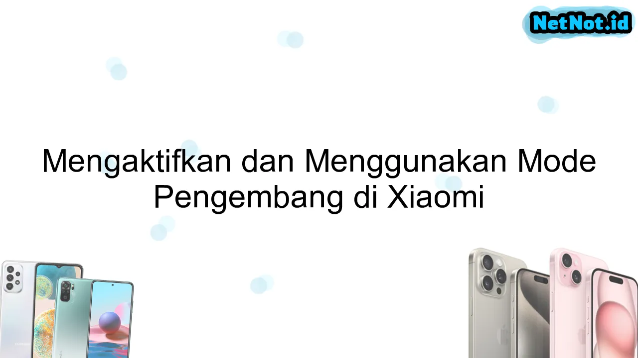 Mengaktifkan dan Menggunakan Mode Pengembang di Xiaomi