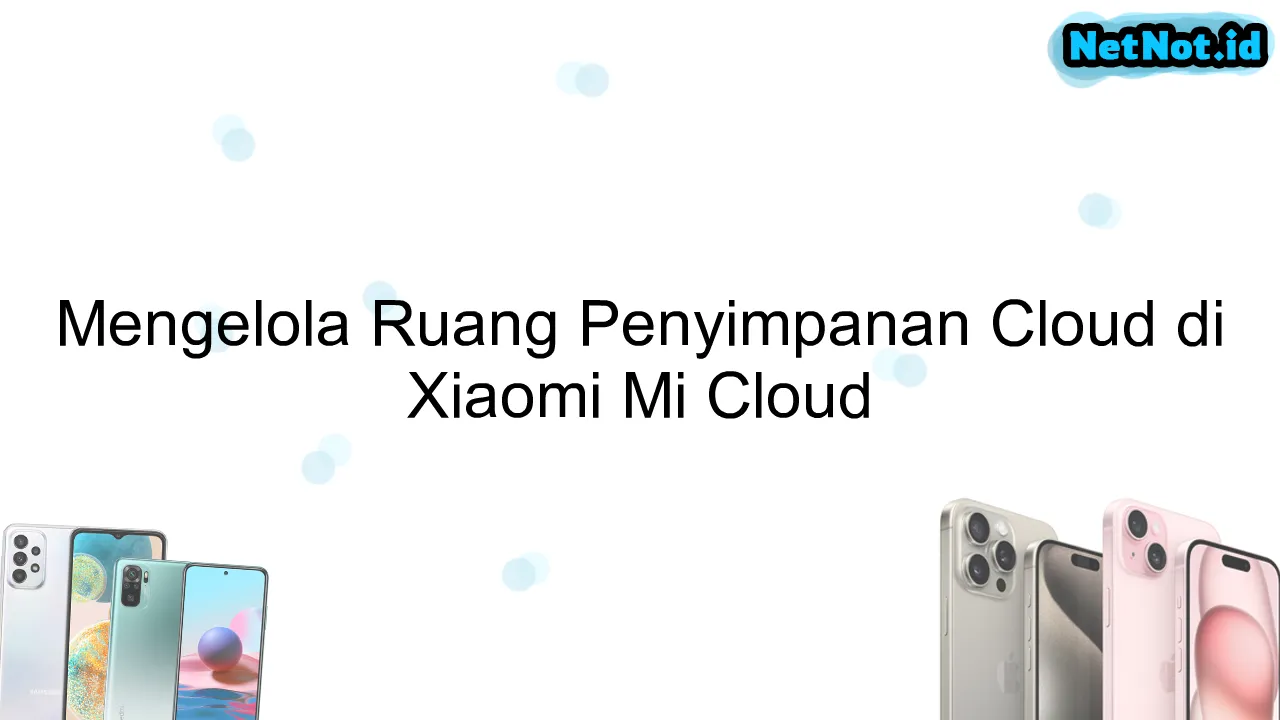 Mengelola Ruang Penyimpanan Cloud di Xiaomi Mi Cloud