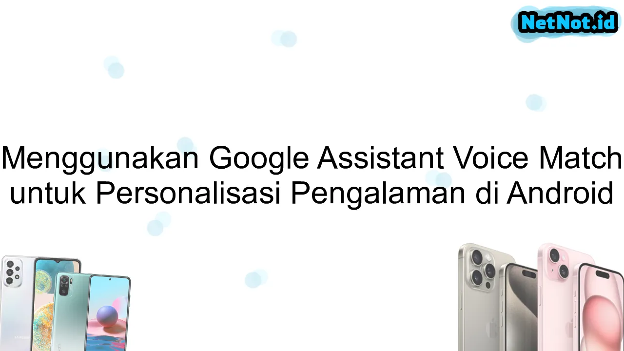 Menggunakan Google Assistant Voice Match untuk Personalisasi Pengalaman ...
