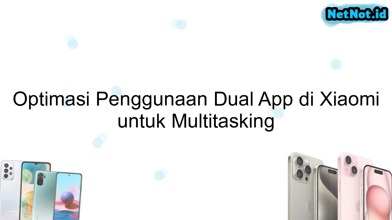Optimasi Penggunaan Dual App di Xiaomi untuk Multitasking
