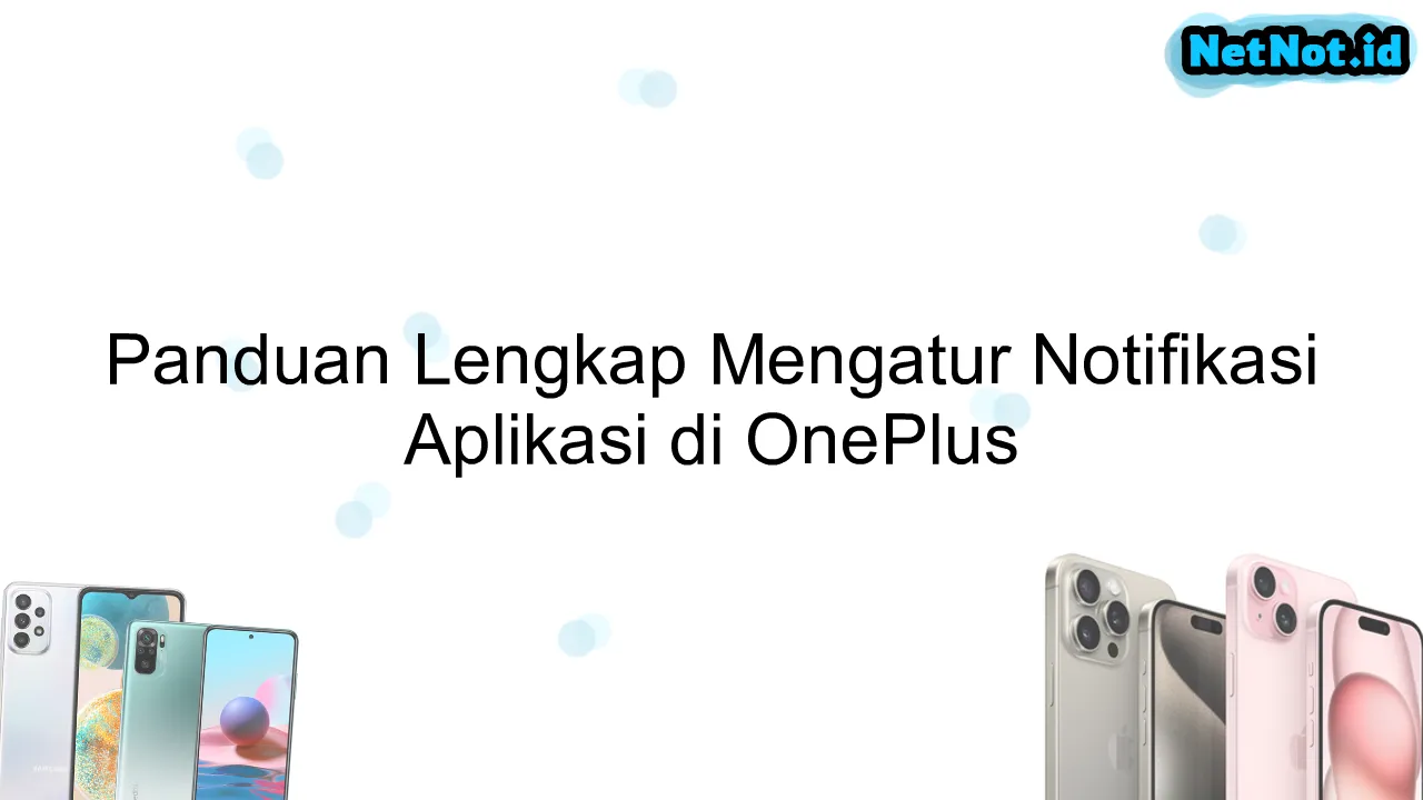 Panduan Lengkap Mengatur Notifikasi Aplikasi di OnePlus