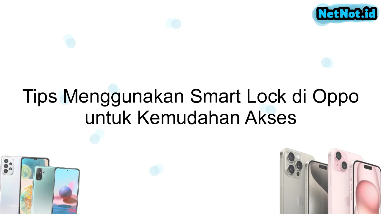 Tips Menggunakan Smart Lock di Oppo untuk Kemudahan Akses