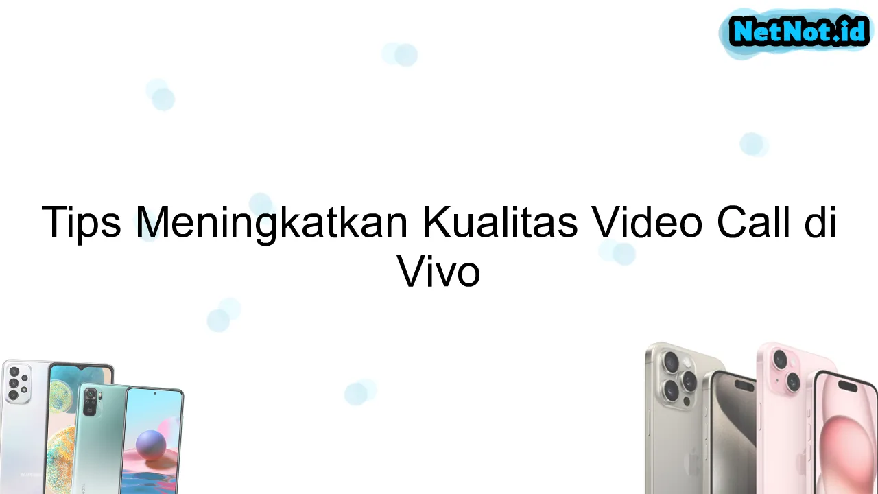 Tips Meningkatkan Kualitas Video Call di Vivo Tips Meningkatkan Kualitas Video Call di Vivo
